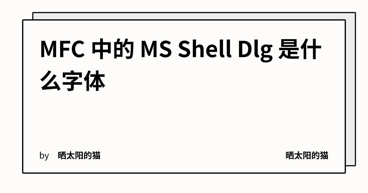 MFC 中的 MS Shell Dlg 是什么字体 | 晒太阳的猫